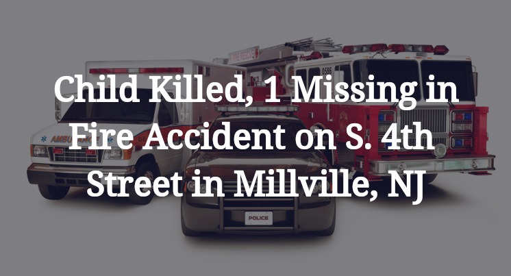 Child Killed, 1 Missing in Fire Accident on S. 4th Street in Millville, NJ