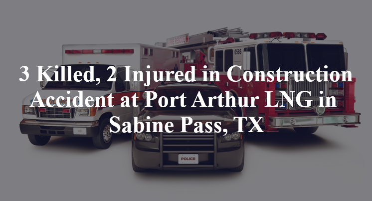 3 Killed, 2 Injured in Construction Accident at Port Arthur LNG in ...