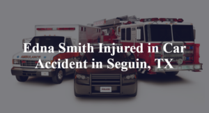 Edna Smith Injured in Car Accident in Seguin, TX