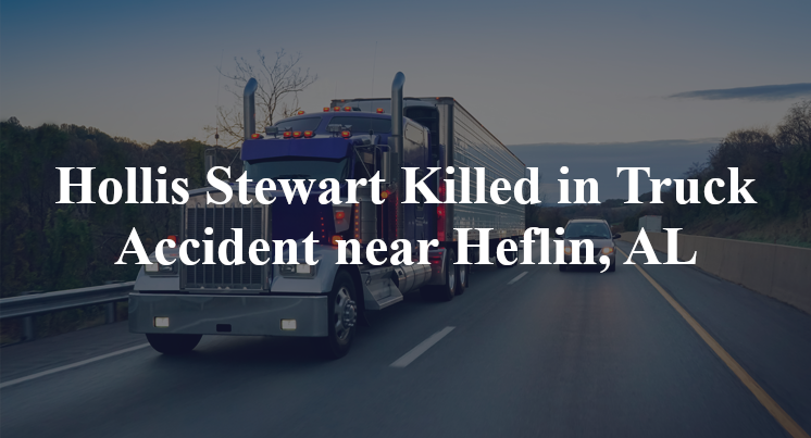 Hollis Stewart Killed in Truck Accident near Heflin, AL
