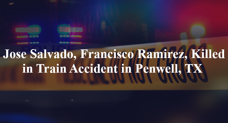 Jose Salvado, Francisco Ramirez, Killed in Train Accident in Penwell, TX