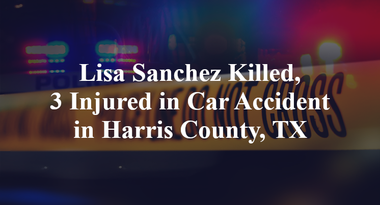Lisa Sanchez Killed, 3 Injured in Car Accident in Harris County, TX