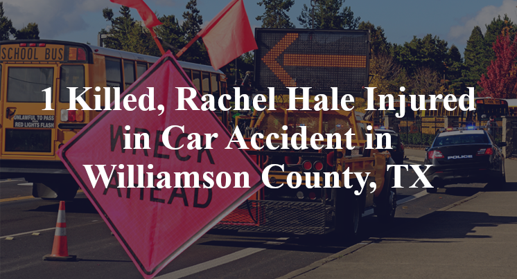 1 Killed, Rachel Hale Injured in Car Accident in Williamson County, TX