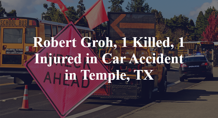Robert Groh, 1 Killed, 1 Injured in Car Accident in Temple, TX