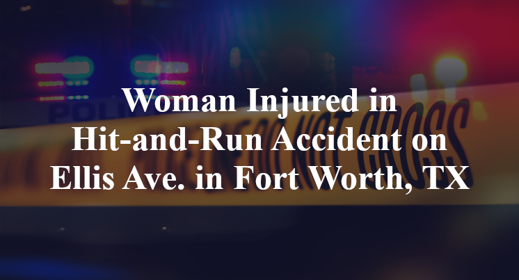 Woman Injured in Hit-and-Run Accident on Ellis Ave. in Fort Worth, TX