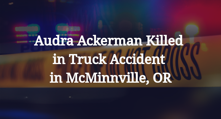 Audra Ackerman Killed in Truck Accident in McMinnville, OR