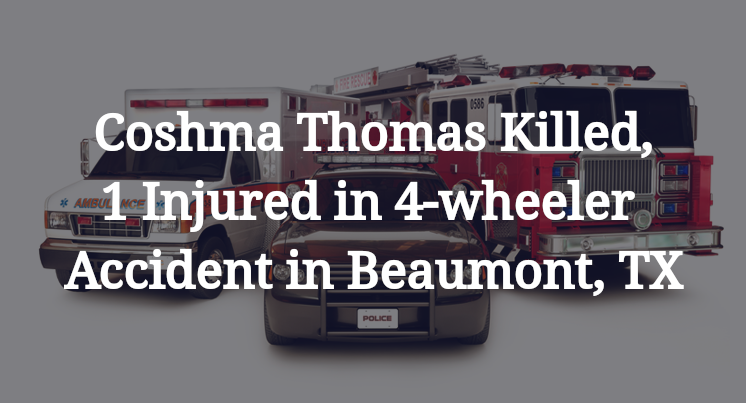 Coshma Thomas Killed, 1 Injured in 4-wheeler Accident in Beaumont, TX