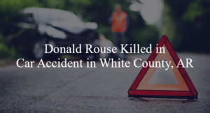 Donald Rouse Killed in Car Accident in White County, AR