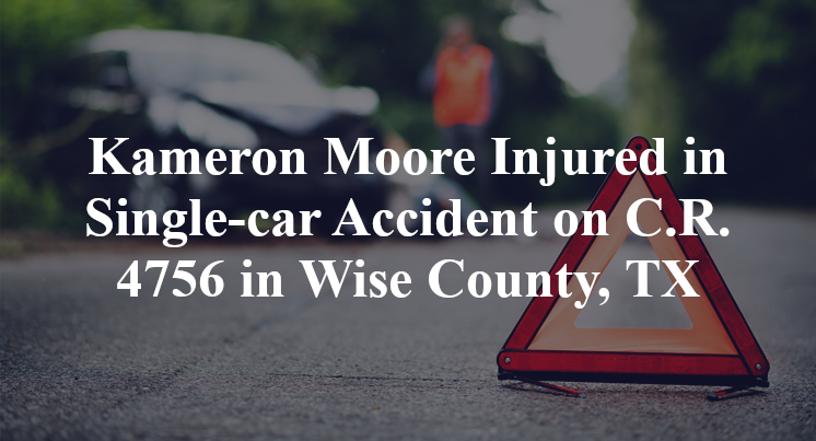 Kameron Moore Injured in Single-car Accident on C.R. 4756 in Wise County, TX