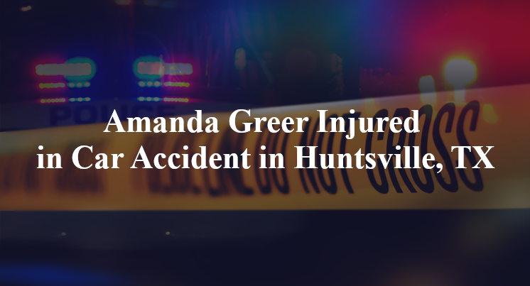 Amanda Greer Injured in Car Accident in Huntsville, TX
