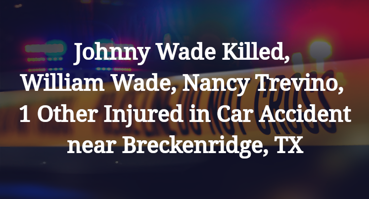 Johnny Wade Killed, William Wade, Nancy Trevino, 1 Other Injured in Car ...