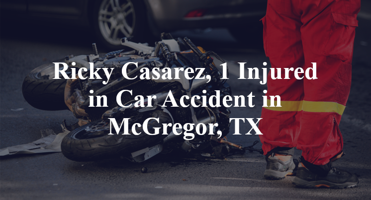Ricky Casarez, 1 Injured in Car Accident in McGregor, TX