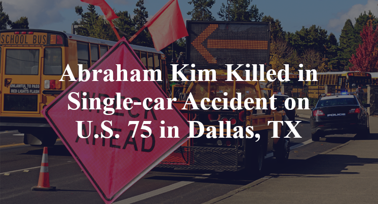 Abraham Kim Killed in Single-car Accident on U.S. 75 in Dallas, TX