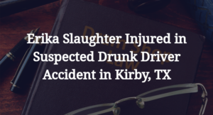 Erika Slaughter Injured in Suspected Drunk Driver Accident in Kirby, TX