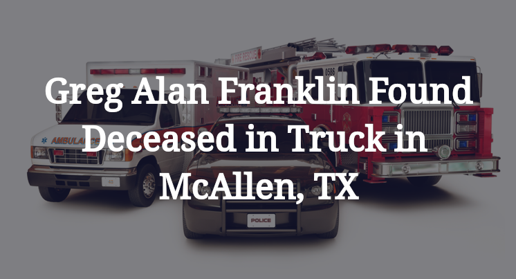 Greg Alan Franklin Found Deceased in Truck in McAllen, TX