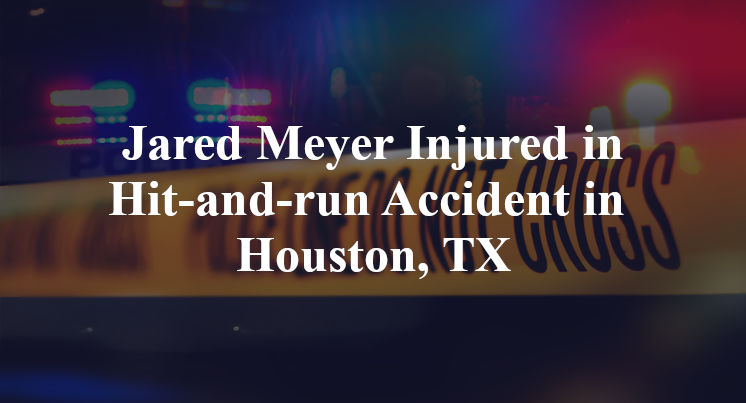 Jared Meyer Injured in Hit-and-run Accident in Houston, TX
