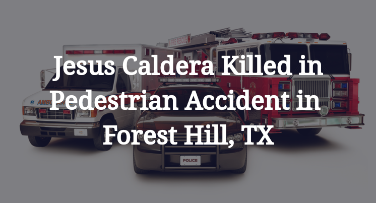 Jesus Caldera Killed in Pedestrian Accident in Forest Hill, TX