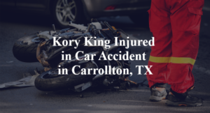 Kory King Injured in Car Accident in Carrollton, TX