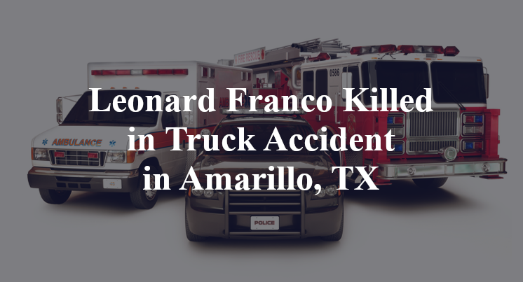 Leonard Franco Killed in Truck Accident in Amarillo, TX