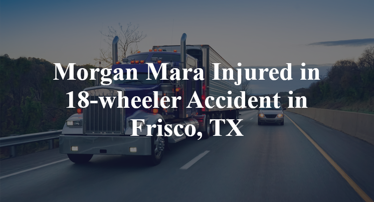 Morgan Mara Injured in 18-wheeler Accident in Frisco, TX