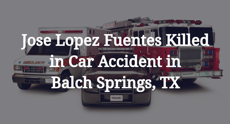 Jose Lopez Fuentes Killed in Car Accident in Balch Springs, TX