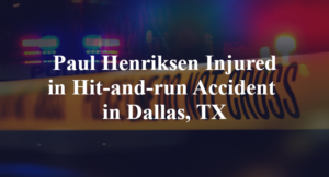 Paul Henriksen Injured in Hit-and-run Accident in Dallas, TX