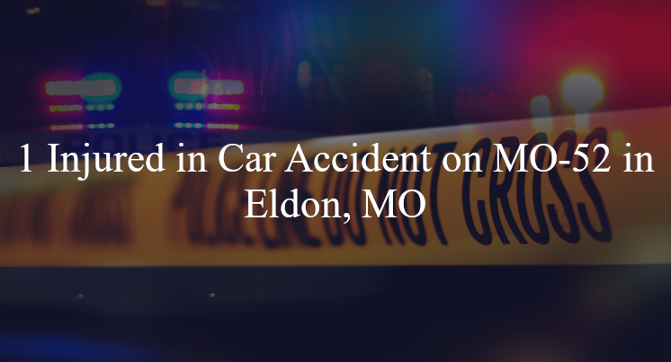 1 Injured in Car Accident on MO-52 in Eldon, MO
