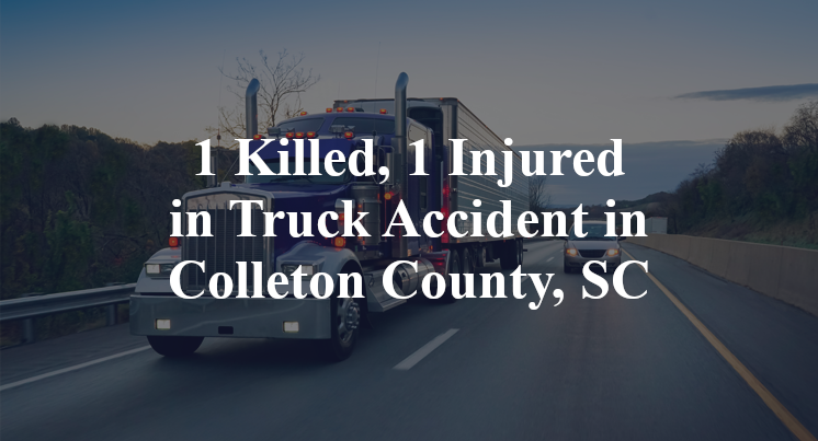 1 Killed, 1 Injured in Truck Accident in Colleton County, SC