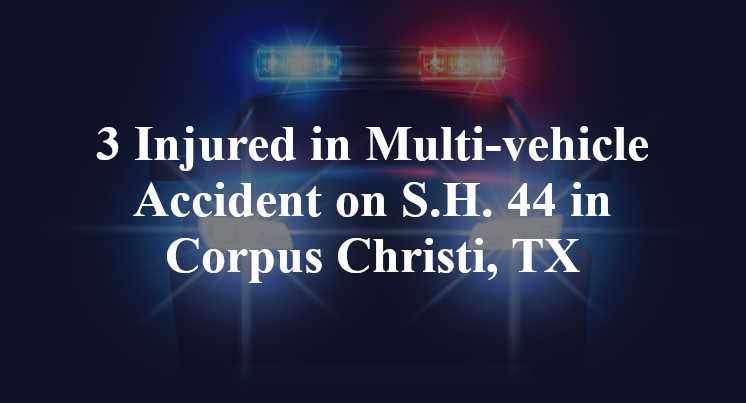 3 Injured in Multi-vehicle Accident on S.H. 44 in Corpus Christi, TX