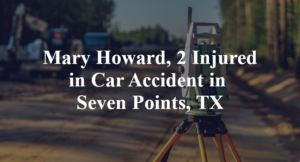 Mary Howard, 2 Injured in Car Accident in Seven Points, TX