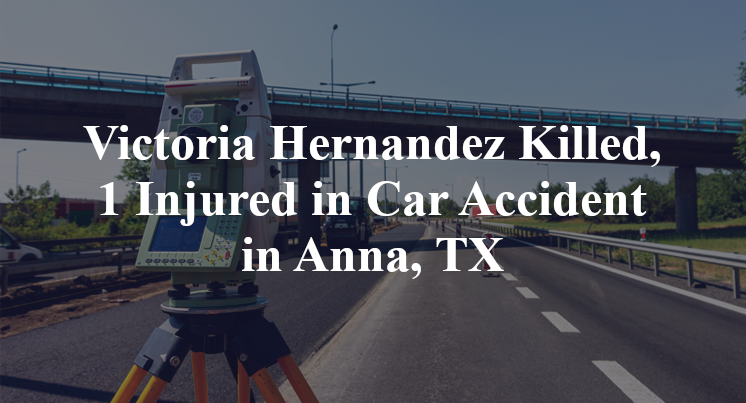 Victoria Hernandez Killed, 1 Injured in Car Accident in Anna, TX