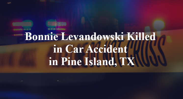 Bonnie Levandowski Killed in Car Accident in Pine Island, TX