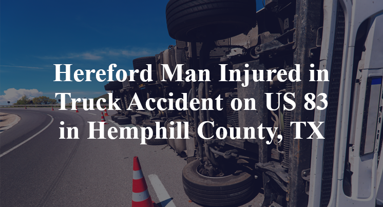 Hereford Man Injured in Truck Accident on US 83 in Hemphill County, TX