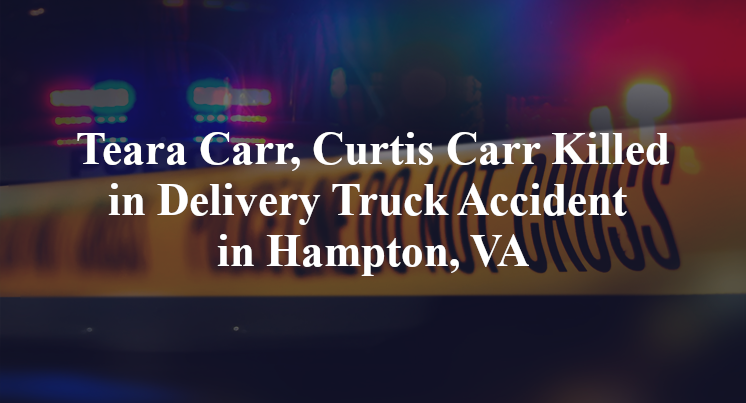 Teara Carr, Curtis Carr Killed in Delivery Truck Accident in Hampton, VA